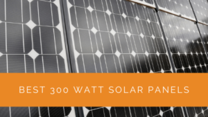 Best 300 Watt Solar Panels for 2024 - High-Power Panels for Enhanced ...