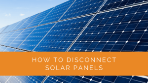How to Disconnect Solar Panels - Solar Panels Network USA