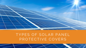 Types of Solar Panel Protective Covers - Solar Panels Network USA