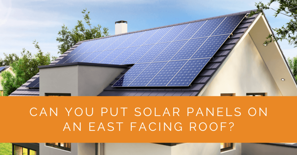 Can You Put Solar Panels on an East Facing Roof?